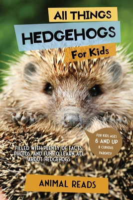 All Things Hedgehogs For Kids: Filled With Plenty of Facts, Photos, and ...