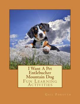 I Want A Pet Entlebucher Mountain Dog:... book by Gail Forsyth