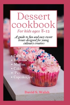 Dessert cookbook for kids ages 8-12: A... book by David S. Walsh