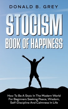 Stocism Book Of Happiness: How To Be A... book by Donald B Grey