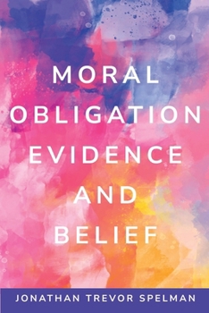 Moral Obligation, Evidence and Belief book by Jonathan Trevor Spelman
