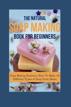 The Natural Soap Making Book for... book by Susan M. Cavitch
