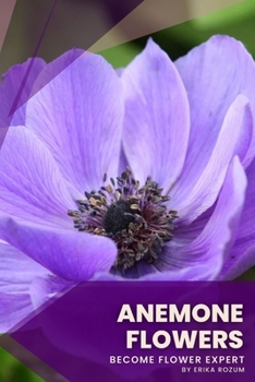 Anemone Flowers: Become flower expert book by Erika Rozum
