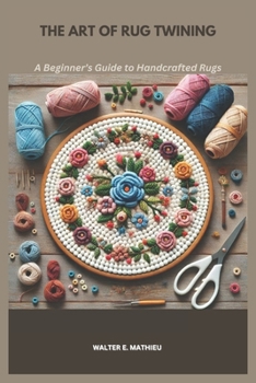 THE ART OF RUG TWINING: A Beginner’s... book by WALTER E. MATHIEU