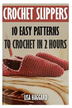 Crochet Slippers: 10 Easy Patterns to... book by Lisa Haggard