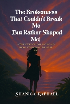 The Brokenness That Couldn’t Break Me... book by Shanica Raphael