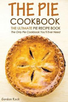 The Pie Cookbook - The Ultimate Pie... book by Gordon Rock