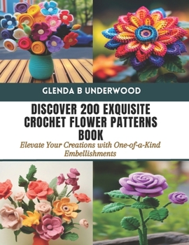 Discover 200 Exquisite Crochet Flower... book by Glenda B Underwood