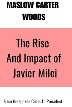 The Rise and Impact of Javier Milei:... book by Maslow Carter Woods