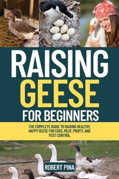 Raising Geese For Beginners The Book By Robert Pina