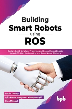 Building Smart Robots Using ROS: Design,... book by Ajithkumar Narayanan Manaparampil