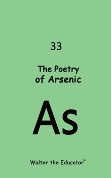 The Poetry of Arsenic (Chemical Element... book by Walter the Educator(tm)