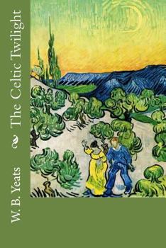 The Celtic Twilight: Faerie and... book by W.B. Yeats