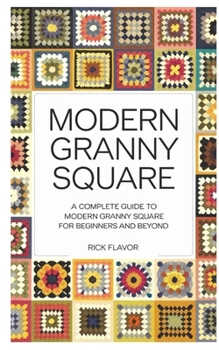 Modern Granny Square: A Complete Guide... book by Rick Flavor