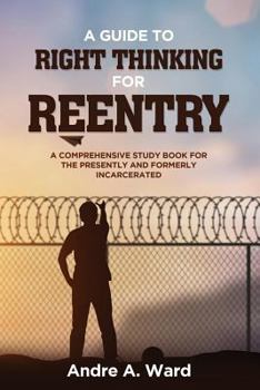 A Guide to Right Thinking for Reentry: A... book by Andre A. Ward