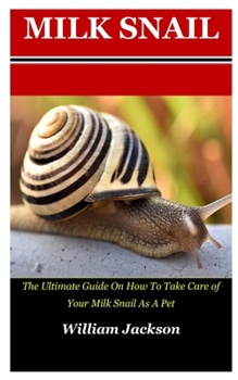 MILK SNAIL: The Ultimate Guide On How To... book by William Jackson