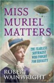 Miss Muriel Matters: The Australian... book by Robert Wainwright