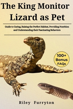 THE KING MONITOR LIZARD AS PET: Guide to... book by RILEY FURRYTON