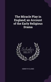 The Miracle Play in England; An Account... book by Sidney W Clarke