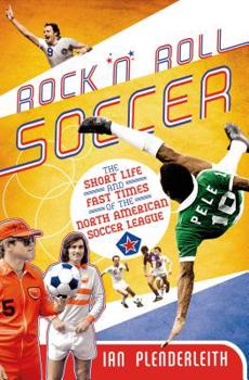 Rock 'n' Roll Soccer: The Short Life and... book by Ian Plenderleith