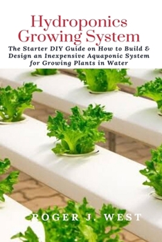 Hydroponics Growing System: The Starter... book