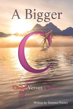 A Bigger C: Christ Versus Cancer book