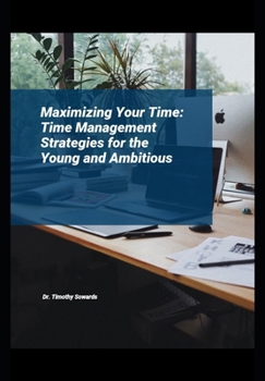 Maximizing Your Time: Time Management... book by Dr Timothy Sowards
