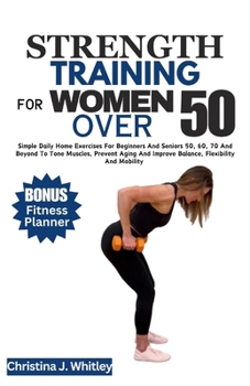 STRENGTH TRAINING FOR WOMEN OVER 50:... book by Christina J. Whitley