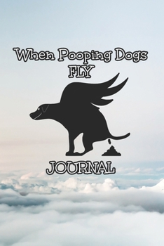 When Pooping Dogs Fly Journal: 6x9 120... book