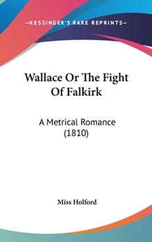 Wallace; or, The Fight of Falkirk; a... book by Margaret Holford