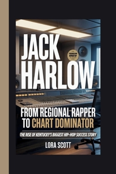 JACK HARLOW: FROM REGIONAL RAPPER TO... book by Lora Scott