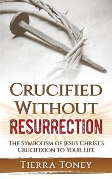 Crucified without Resurrection: The... book by Tierra Toney