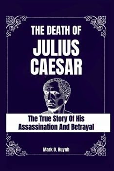 The death of julius Caesar: The true... book by Mark Huynh