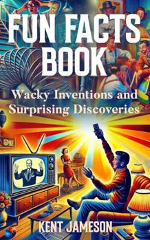 Fun Facts Book: Wacky Inventions and... book by Kent Jameson