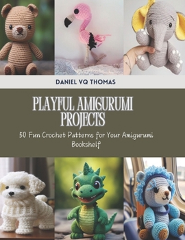 Playful Amigurumi Projects: 50 Fun... book