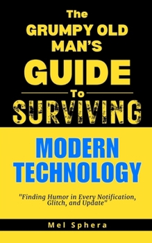 The Grumpy Old Man's Guide to Modern... book