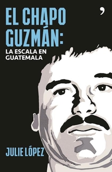 El chapo Guzmán. La escala en Guatemala book by Julie López