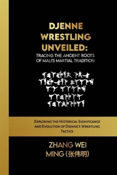 Djenne Wrestling Unveiled: Tracing the... book by Zhang Wei Ming ( )