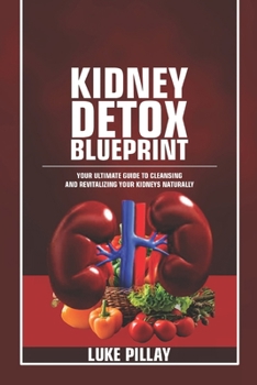 KIDNEY DETOX BLUEPRINT: YOUR ULTIMATE... book by LUKE PILLAY