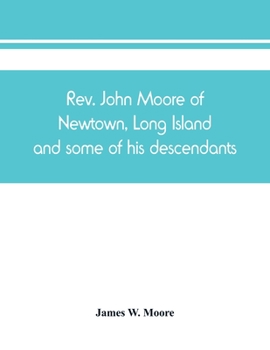 Rev. John Moore of Newtown, Long Island,... book by James W. Moore