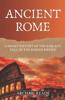 Ancient Rome: A Short History of The... book by Archaic Reads