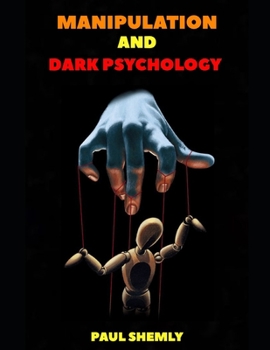 Manipulation and Dark Psychology: Learn... book