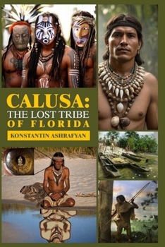 CALUSA: THE LOST TRIBE OF FLORIDA: WORLD... book by Konstantin Ashrafyan