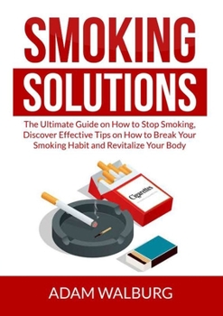 Smoking Solutions: The Ultimate Guide on... book by Adam Walburg