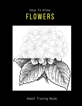 How to Draw FLOWERS Adult Tracing Book :... book