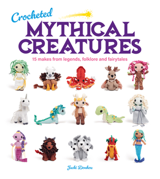Crocheted Mythical Creatures: 15 Makes... book