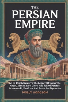 THE PERSIAN EMPIRE: An In-Depth Guide To... book
