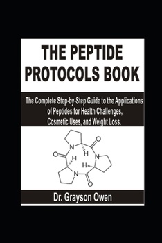 THE PEPTIDE PROTOCOLS BOOK: The Complete... book by Dr. Grayson Owen