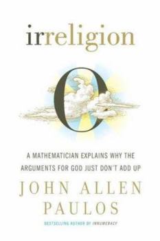 Irreligion. A Mathematician explains why... book by John Allen Paulos