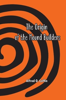 The Origin of the Mound Builders book by Alfred Oscar Coffin